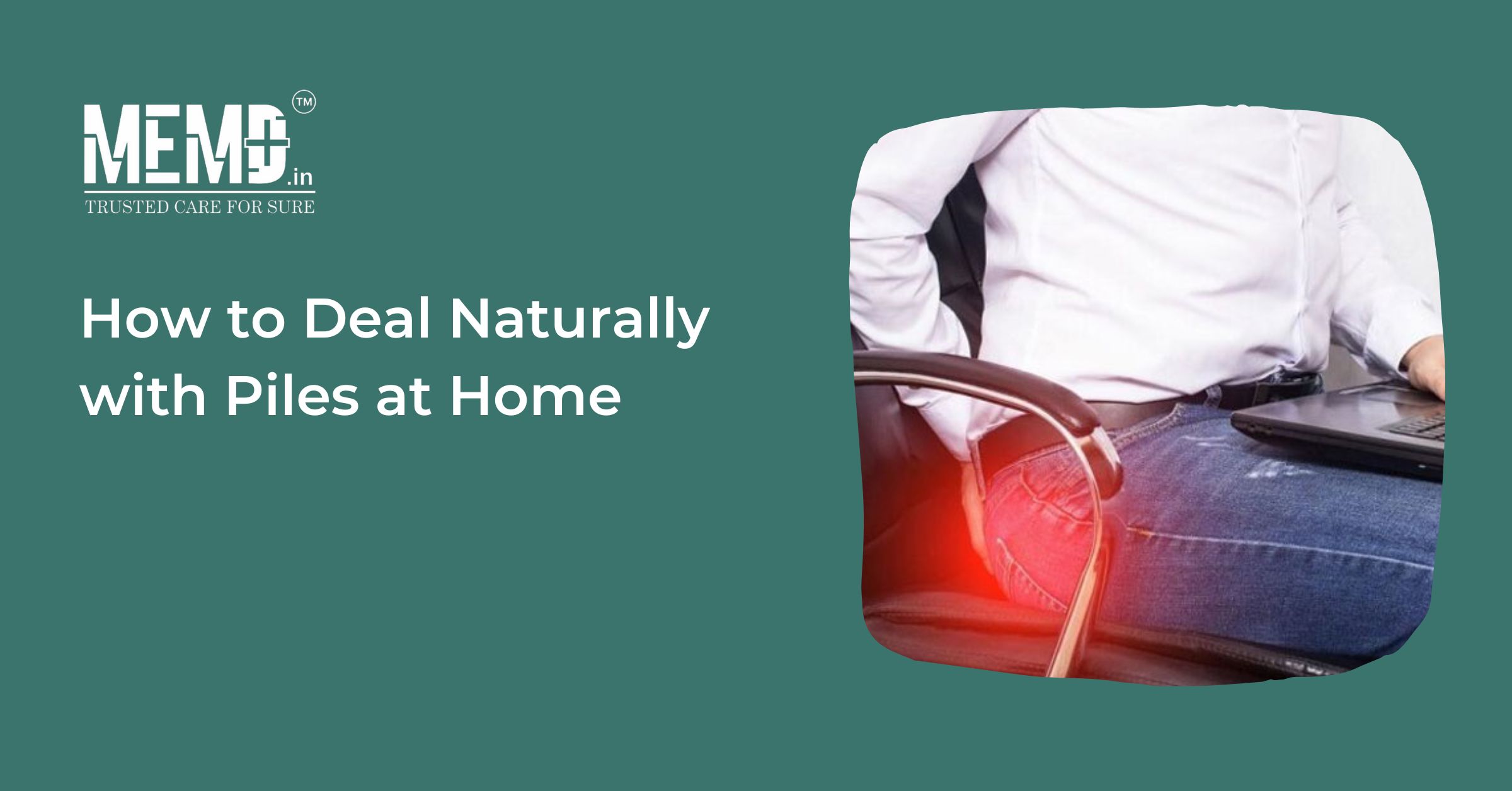 How to Deal Naturally with Piles at Home | MEMD HEALTHTECH