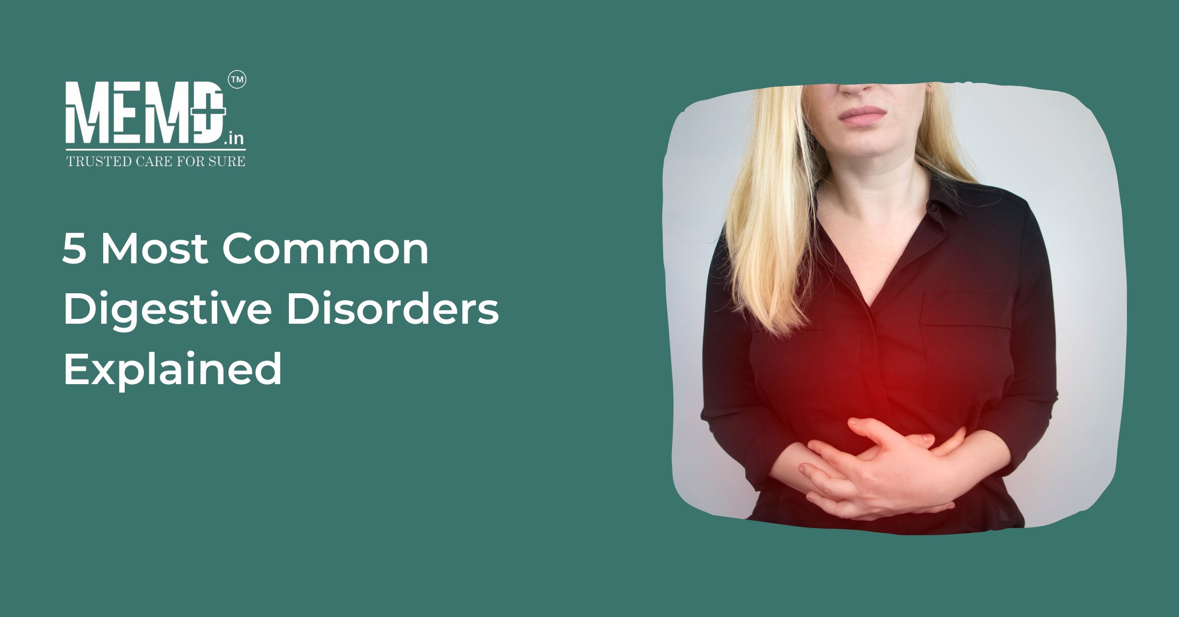 5 Most Common Digestive Disorders Explained 5 Most Common Digestive Disorders Explained